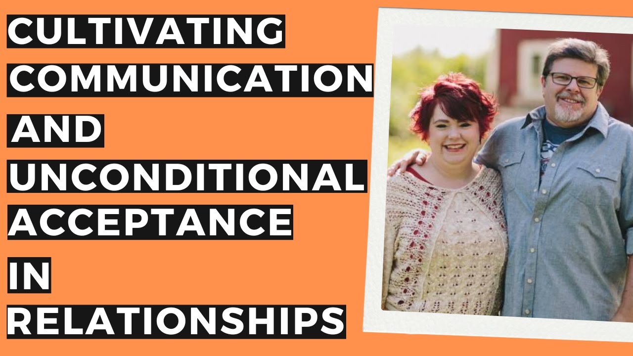 Cultivating Communication and Unconditional Acceptance in Relationships ...