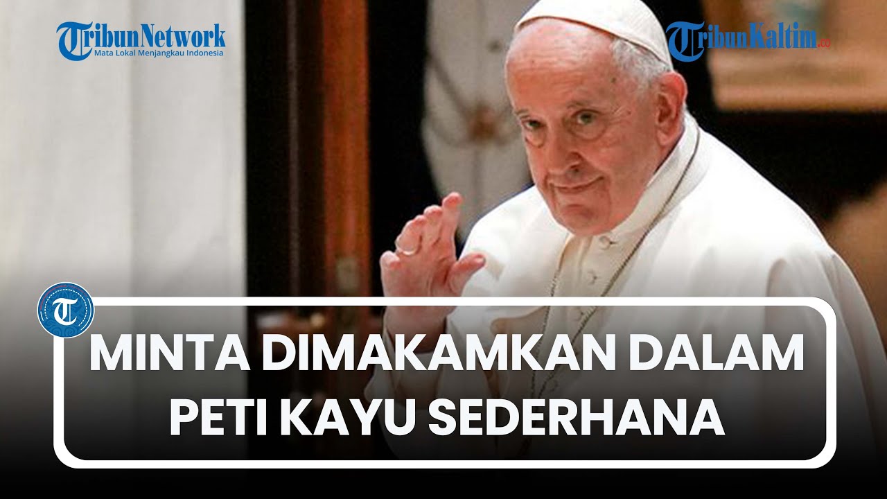 Sebelum Wafat, Paus Fransiskus Meminta Jenazahnya Dimakamkan dalam Peti ...