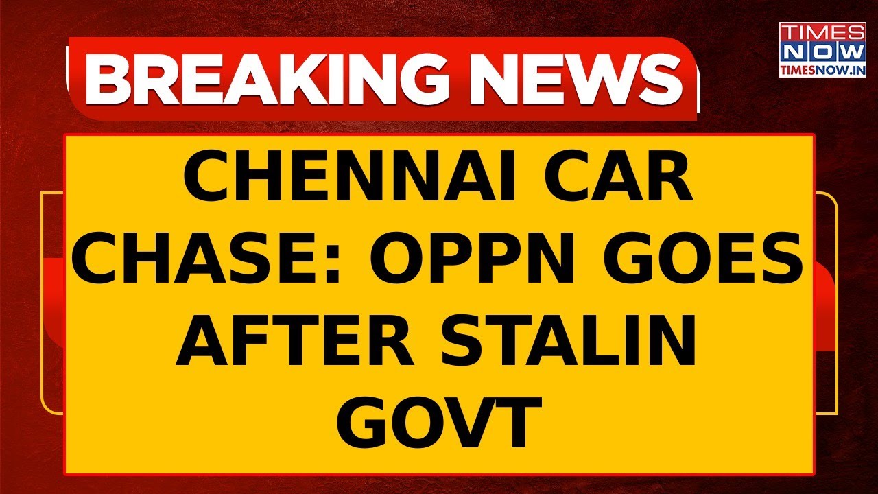 Chennai Scary Car Chase: DMK Flag Adds Twist, Opposition Goes After ...