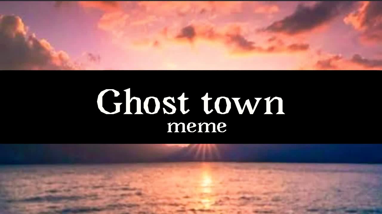 Ghost town meme (thanks for 460+!!) - YouTube