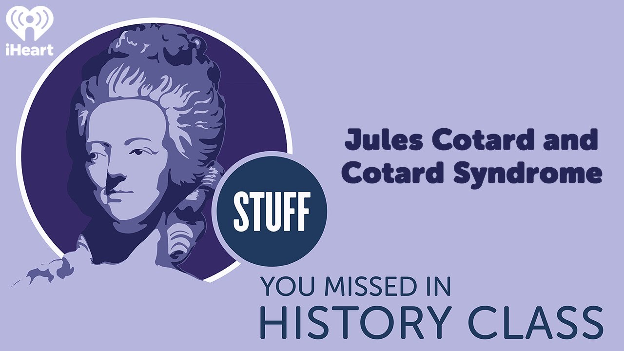 SYMHC Classics: Jules Cotard and Cotard Syndrome | STUFF YOU MISSED IN ...