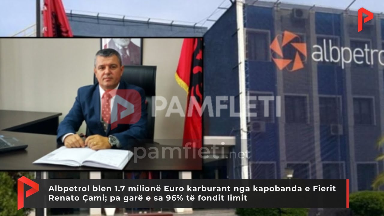 Albpetrol blen 1.7 mln € karburant nga kapobanda e Fierit Renato Çami ...