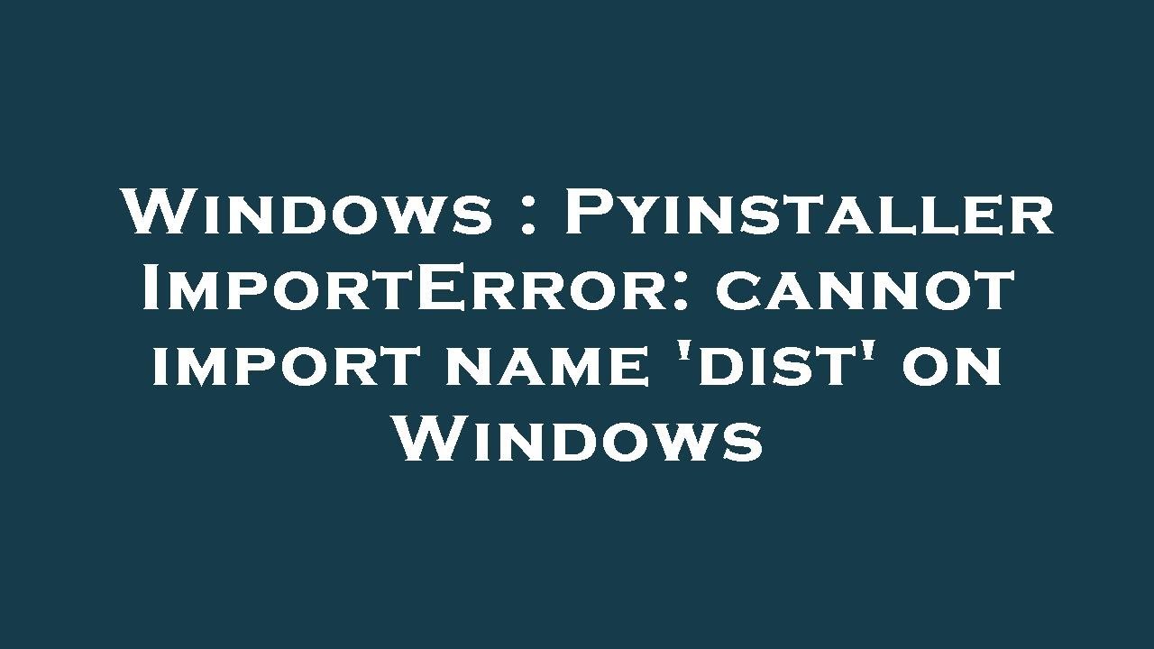 Windows Pyinstaller Importerror Cannot Import Name Dist On Windows Youtube