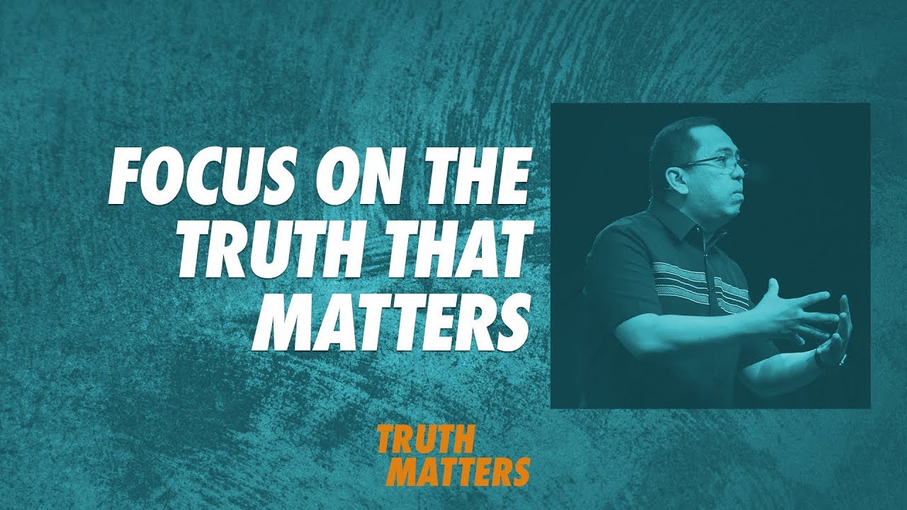 Truth Matters - Focus on the Truth That Matters - Bong Saquing - YouTube