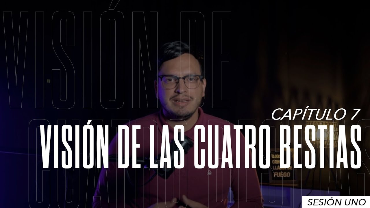 VISIÓN DE LAS CUATRO BESTIAS - CAPÍTULO 7 DANIEL / PRIMERA SESIÓN - YouTube