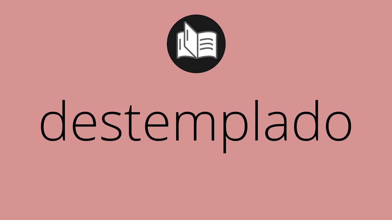 Que significa DESTEMPLADO • destemplado SIGNIFICADO • destemplado ...