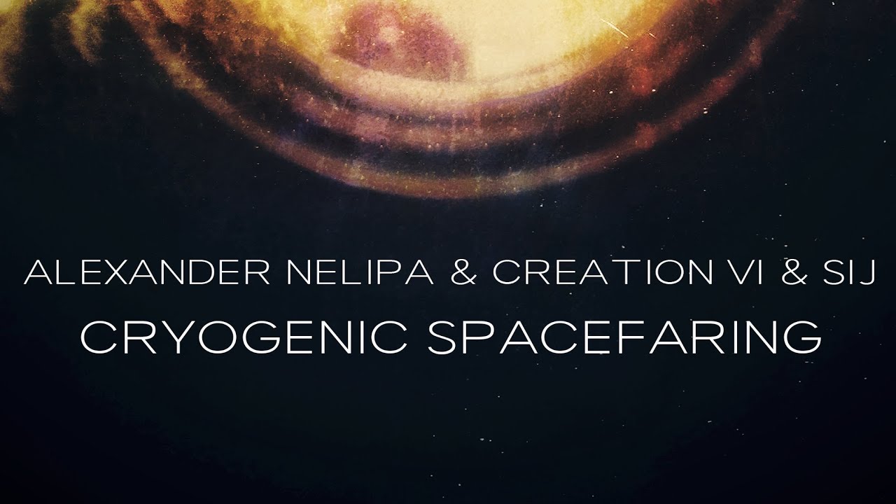 Alexander Nelipa & Creation VI & SiJ - Cryogenic Spacefaring (2023 ...