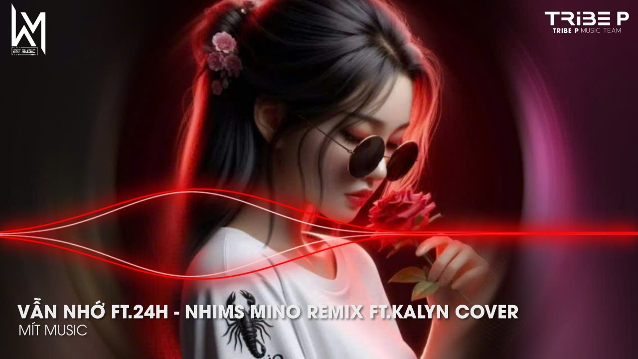 Vẫn Nhớ ft 24H - Nhims Mino Remix ft Kalyn Cove - Một Cuộc Tình Mà Em ...