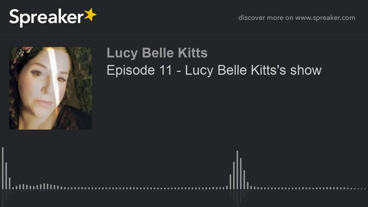 Episode 11 - Lucy Belle Kitts's show (made with Spreaker) - YouTube