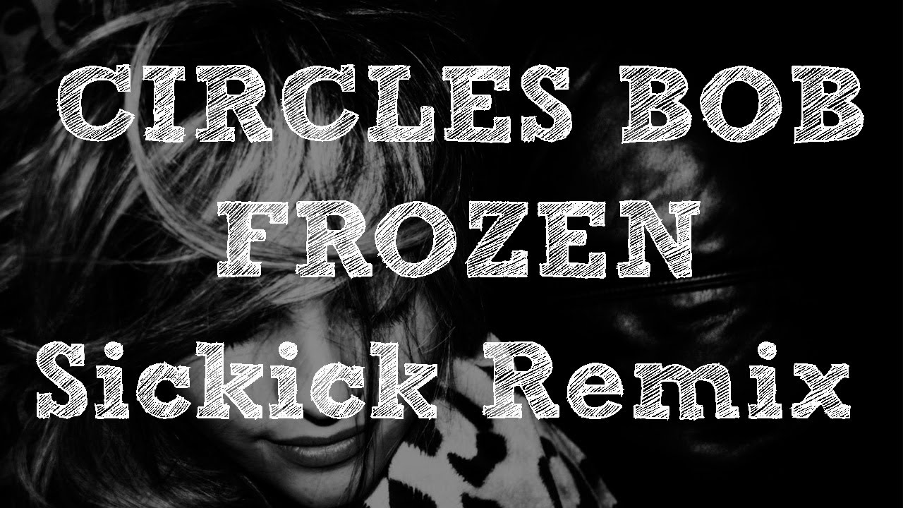 Circles Bob - Frozen [ Sickick & Whocallizza Extended Remix ] - YouTube