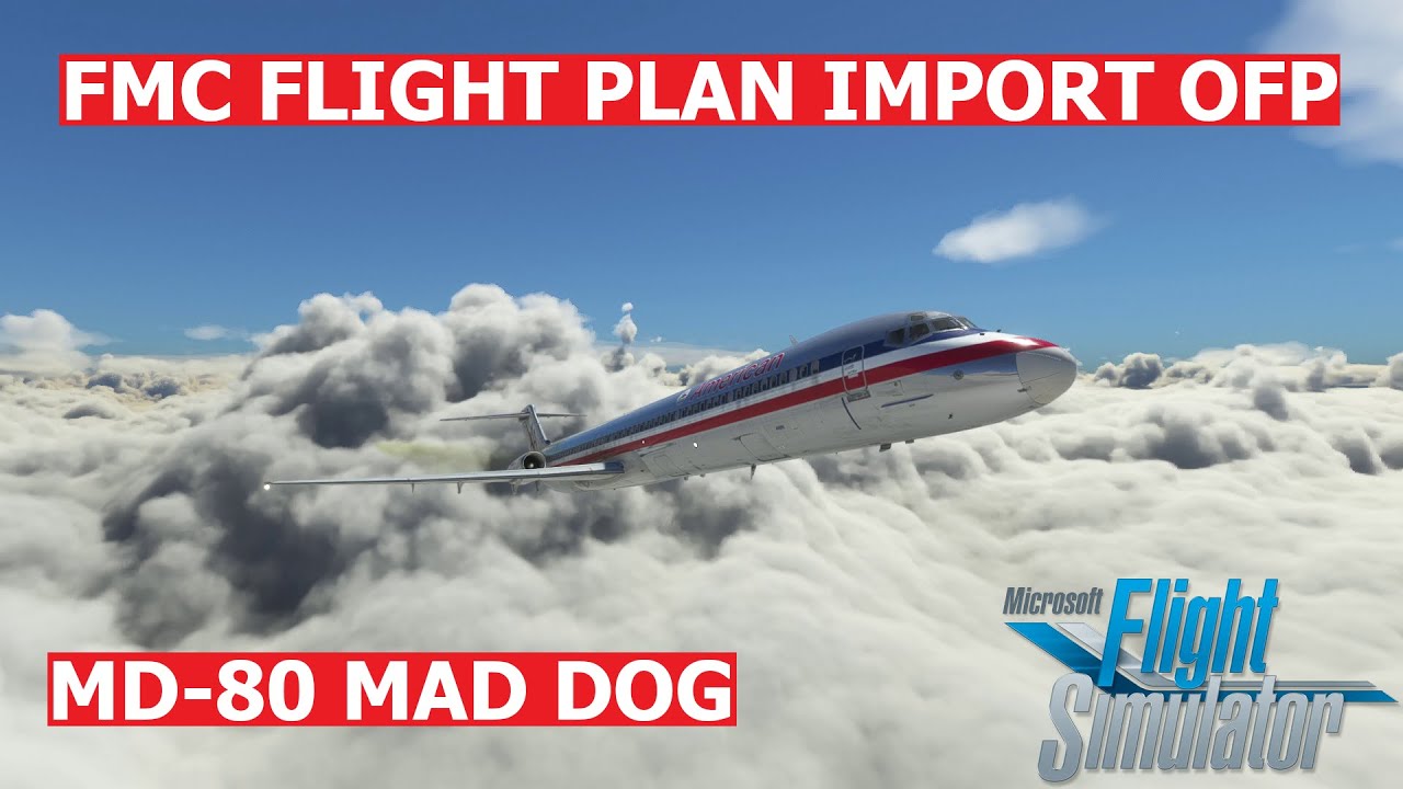 COMPLETE FMC FLIGHT PLAN TUTORIAL | IMPORT OFP | FLY THE MADDOG X MD-80 by Leonardo | MSFS 2020 ...