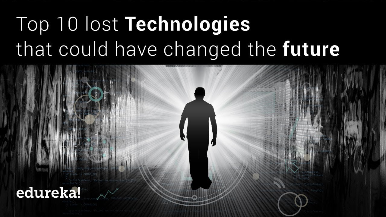 Top 10 Lost Technologies That Could Have Changed Our Lives | Edureka ...