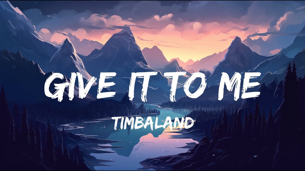Timbaland - Give It To Me (Lyrics) ft. Nelly Furtado, Justin Timberlake ...
