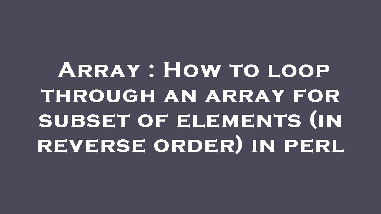 Array How To Loop Through An Array For Subset Of Elements In Reverse 5968
