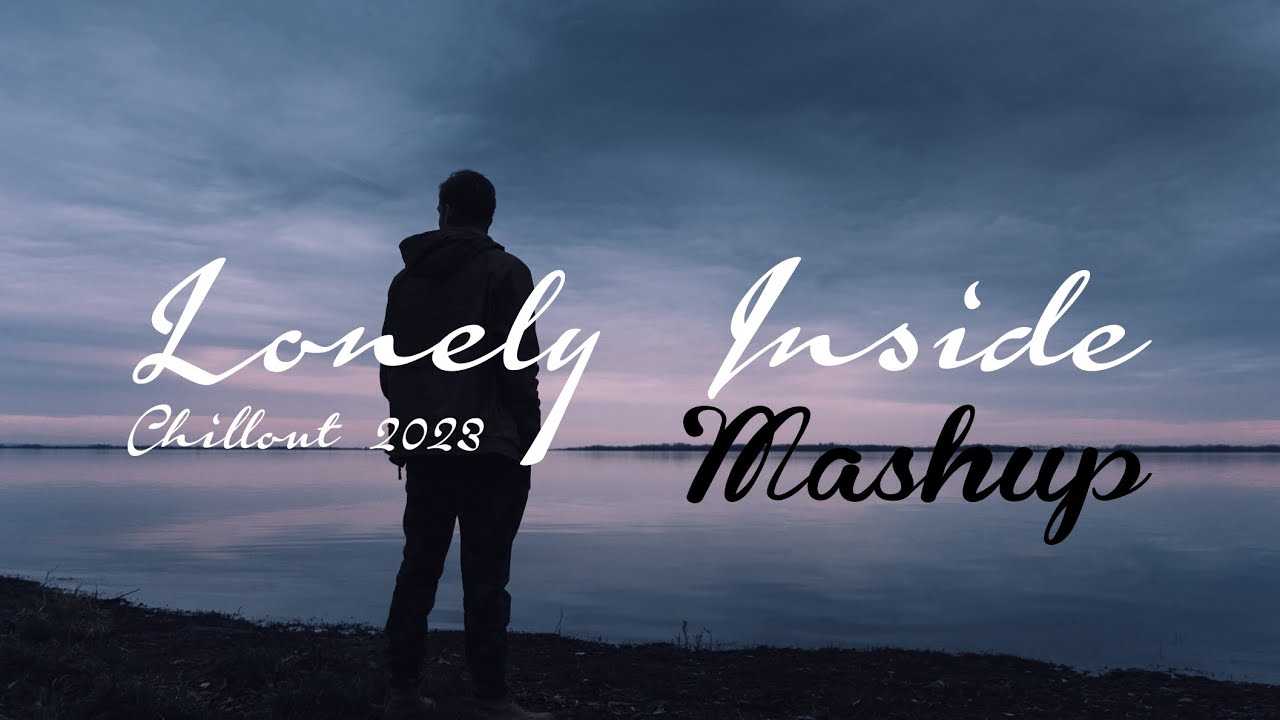 Lonely inside Mashup || Chillout Remix 2023 || New song 🎵 2023 || S.N ...