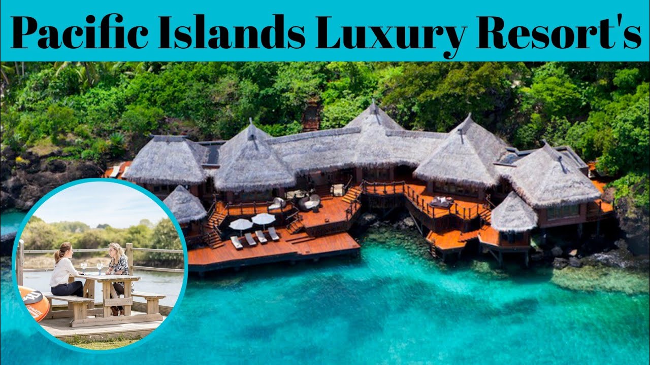 Top 5 Most Incredible Pacific Islands Luxury Resorts | Advotis4u - YouTube