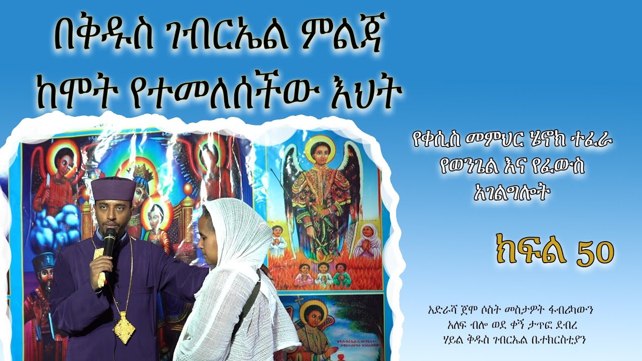 በቅዱስ ገብርኤል ምልጃ ከሞት የተመለሰችው እህት ክፍል 50። Youtube