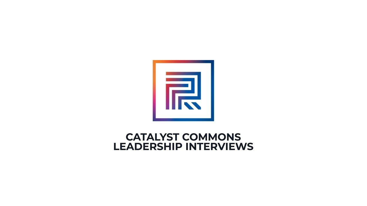 Catalyst Commons Leadership Interviews - YouTube