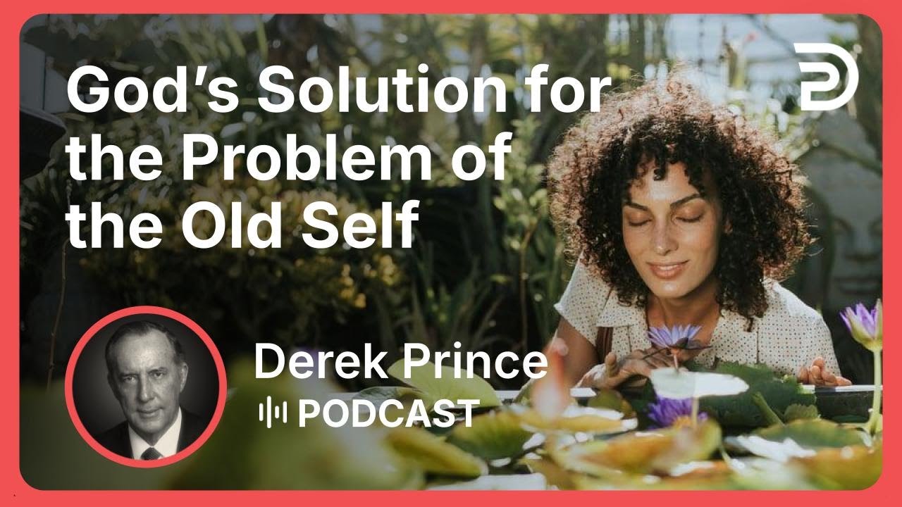 God’s Solution for the Problem of the Old Self | Derek Prince - YouTube