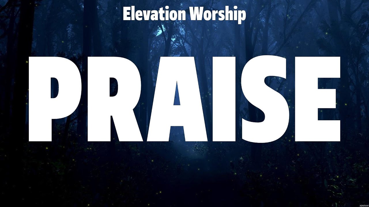 Elevation Worship - Praise (Lyrics) Phil Wickham, Hillsong UNITED ...