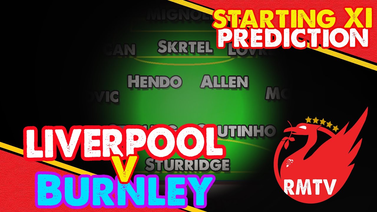 Liverpool V Burnley Starting Xi Prediction Show Youtube
