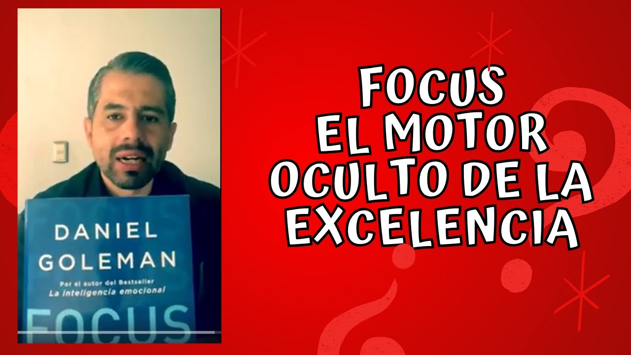 "Focus" Autor: Daniel Goleman. el motor oculto de la excelencia ...