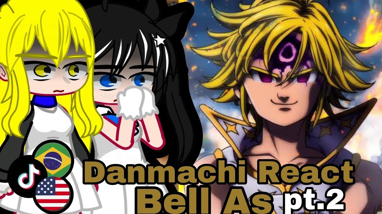 "DanMachi Gacha: Bell as Meliodas Reacting to the Sin of wrath TikToks ...