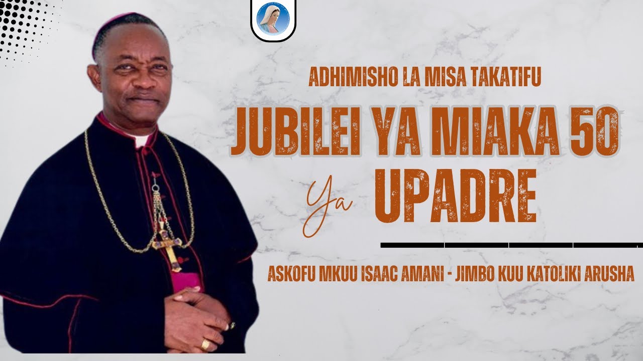 #LIVE MISA YA TAKATIFU JUBILEI YA MIAKA 50 YA UPADRE - ASKOFU MKUU ...