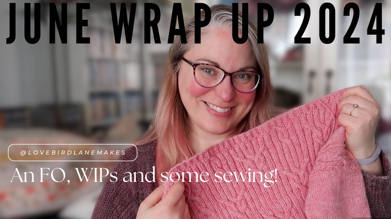 June '24 Project Wrap Up | Knitting & Sewing Vlog - YouTube