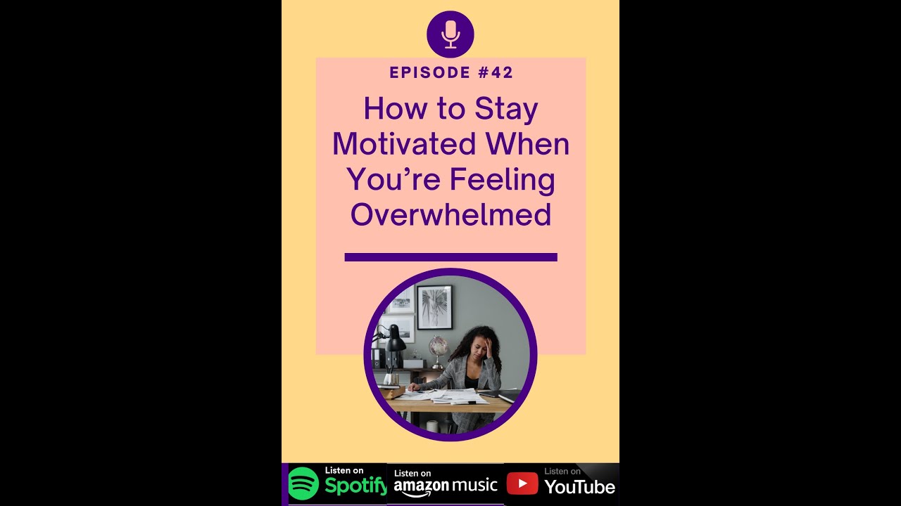 #42: How to Stay Motivated When You’re Feeling Overwhelmed - YouTube