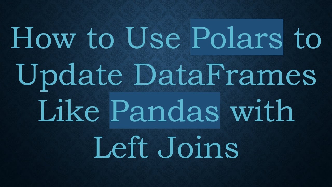 How To Use Polars To Update Dataframes Like Pandas With Left Joins Youtube