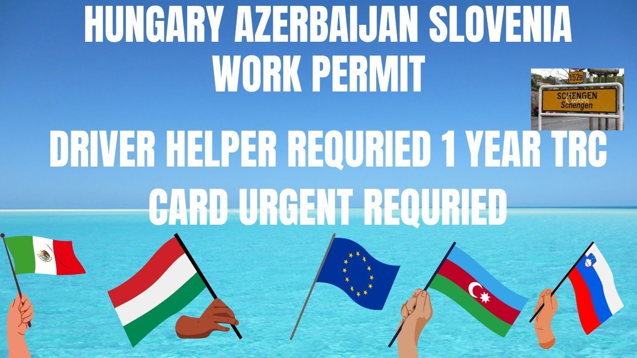 HUNGARY AZERBAIJAN SLOVENIA WORK PERMIT WORKER DRIVER REQURIED URGENT ...