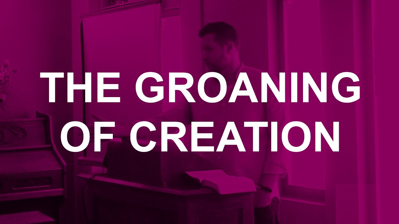The Groaning of Creation (Romans 8:18-22) - YouTube