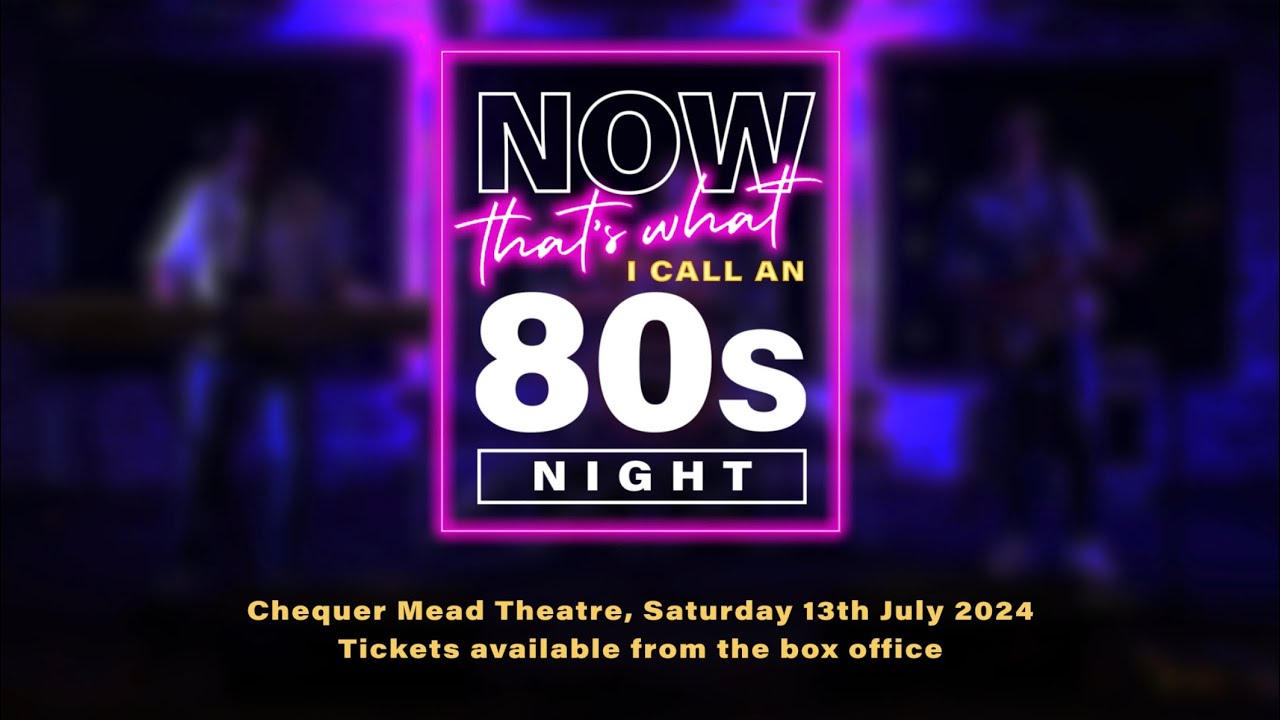 Now That’s What I Call an ‘80s Night - Chequer Mead Theatre 13.07.2024 ...