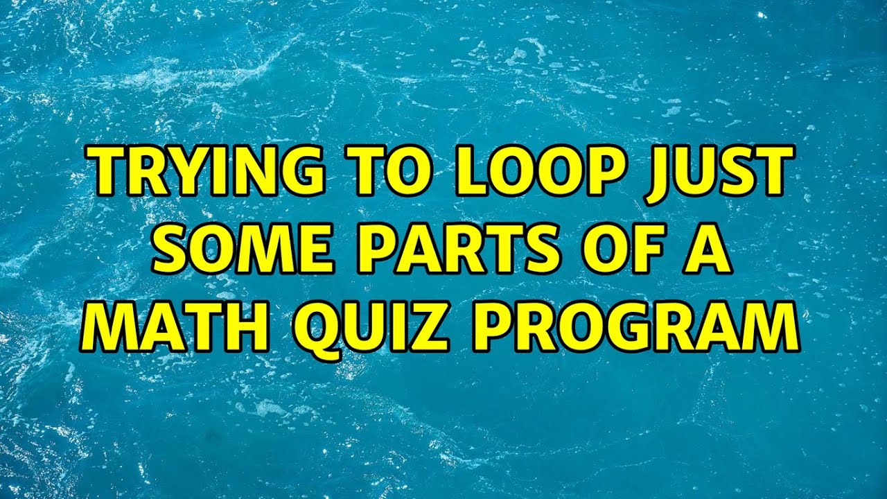 Trying to loop just some parts of a math quiz program (2 Solutions ...