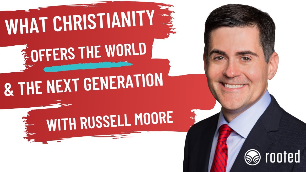 What Christianity Has To Offer The World - Russell Moore - Rooted ...