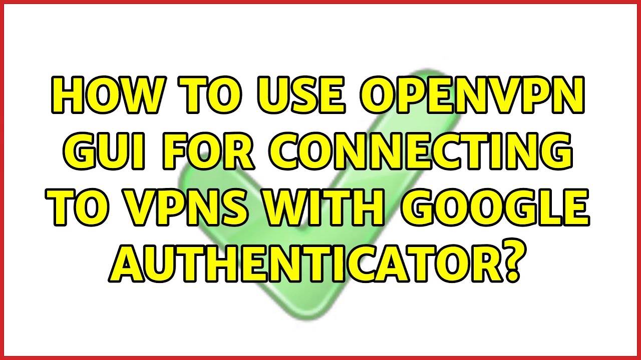 How to use OpenVPN GUI for connecting to VPNs with Google Authenticator ...