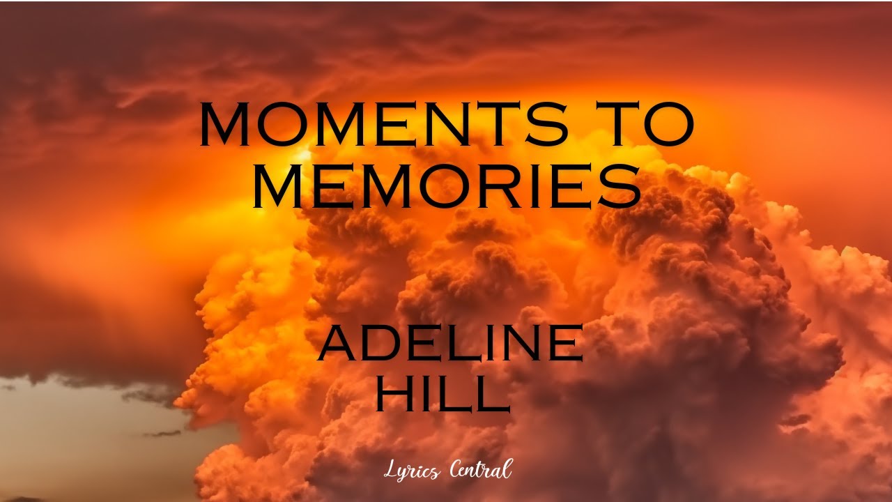 Moments to Memories - Adeline Hill lyrics - YouTube