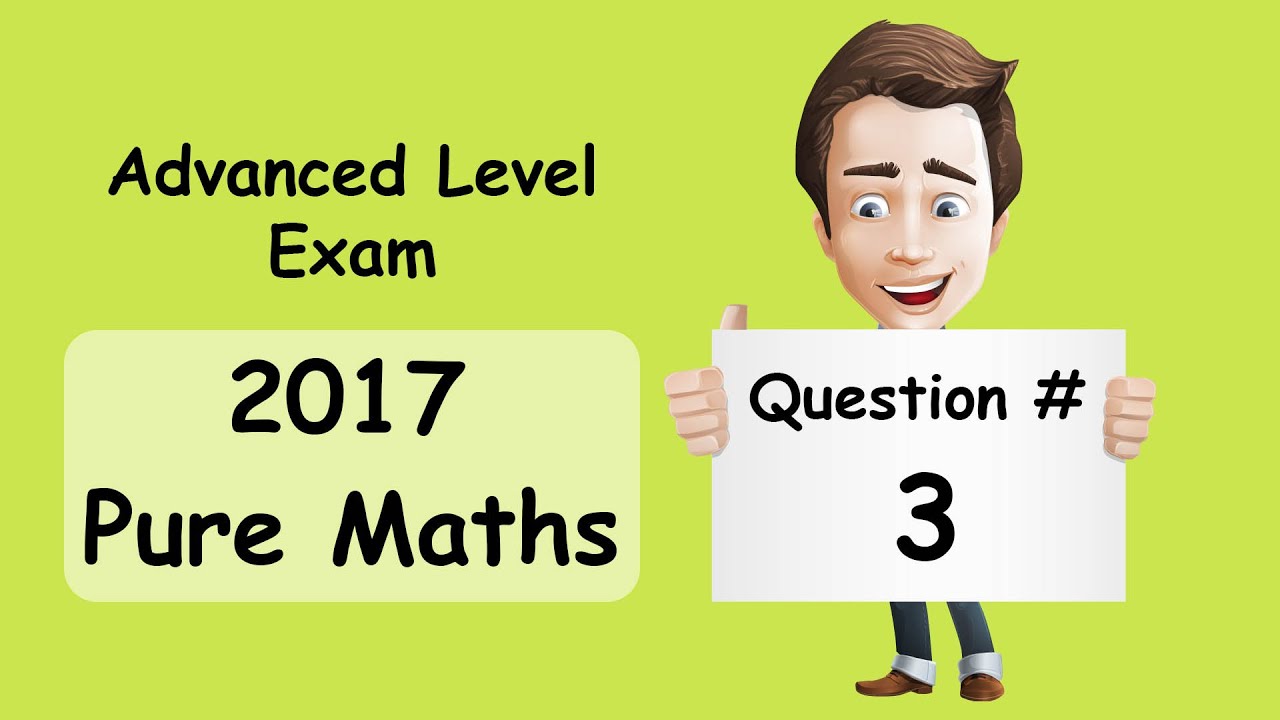 Advanced Level Exam - Pure Maths 2017 - Question 3 - Solution - YouTube