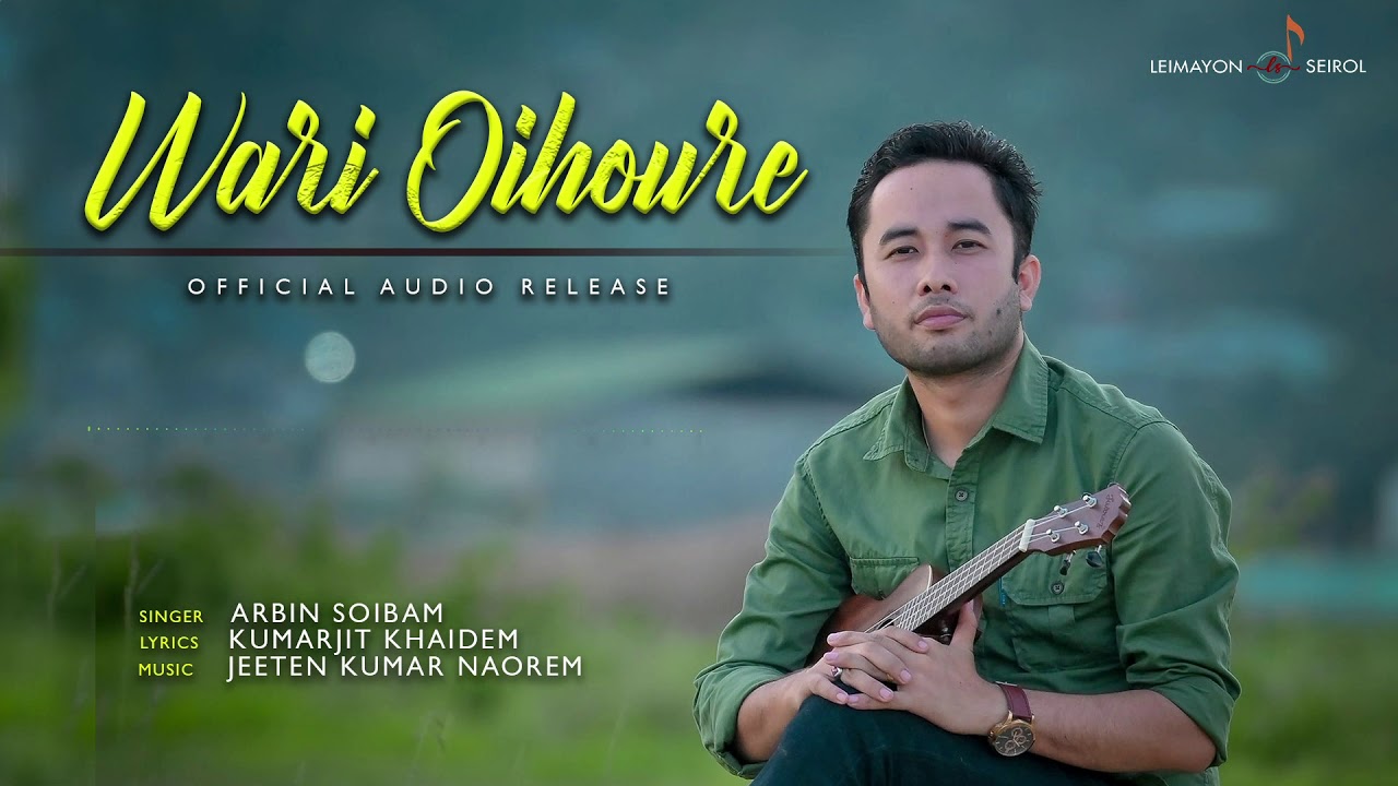 WARI OIHOURE || SINGER || ARBIN SOIBAM || LYRICS || KUMARJIT KHAIDEM ...