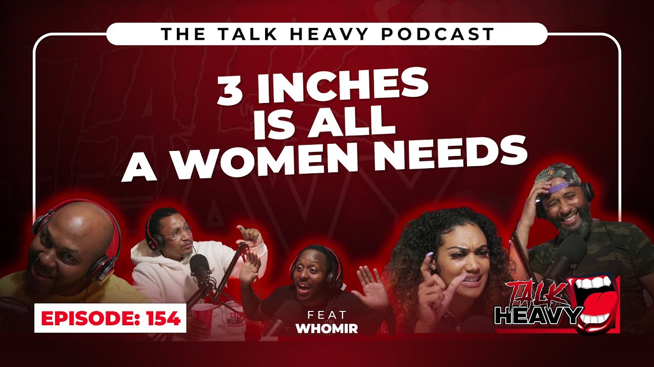 TalkHeavy Podcast Ep154😈🤔3 INCHES IS ALL A WOMAN NEEDS💥🤔😈 - YouTube