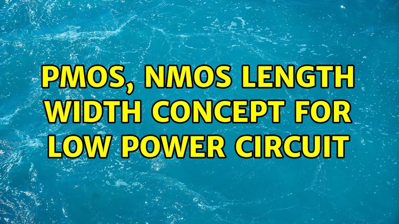 PMOS, NMOS length width concept for low power circuit (2 Solutions ...