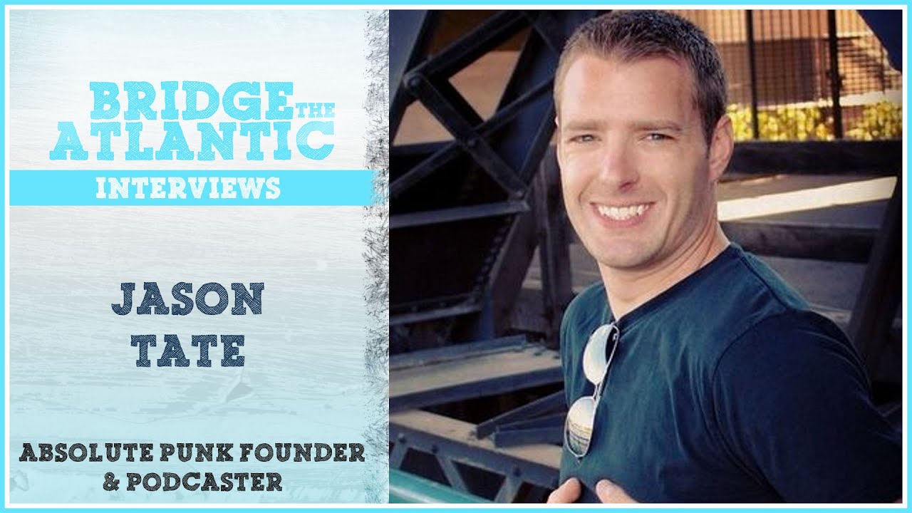Jason Tate: AbsolutePunk, Podcasting, Strange Encounters | Bridge The Atlantic: Interview #029 ...