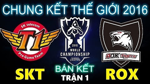 SKT vs Rox - Bán Kết 1 - Chung Kết Thế Giới 2016 - YouTube