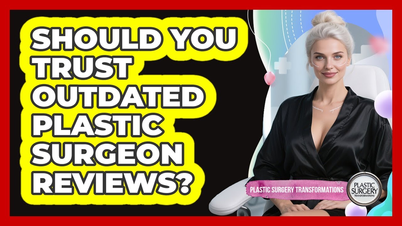 Should You Trust Outdated Plastic Surgeon Reviews? - Plastic Surgery ...