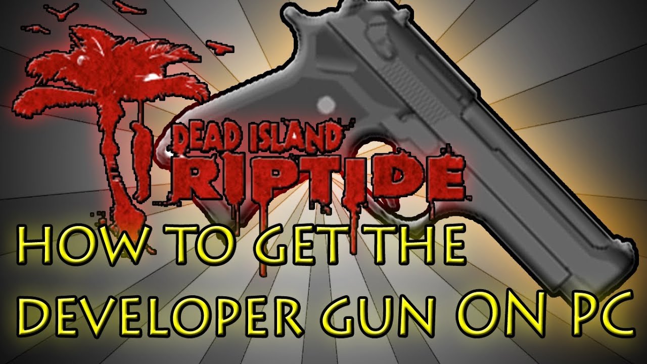 Dead Island Riptide: How to get the developer gun on PC! (Automatic ...