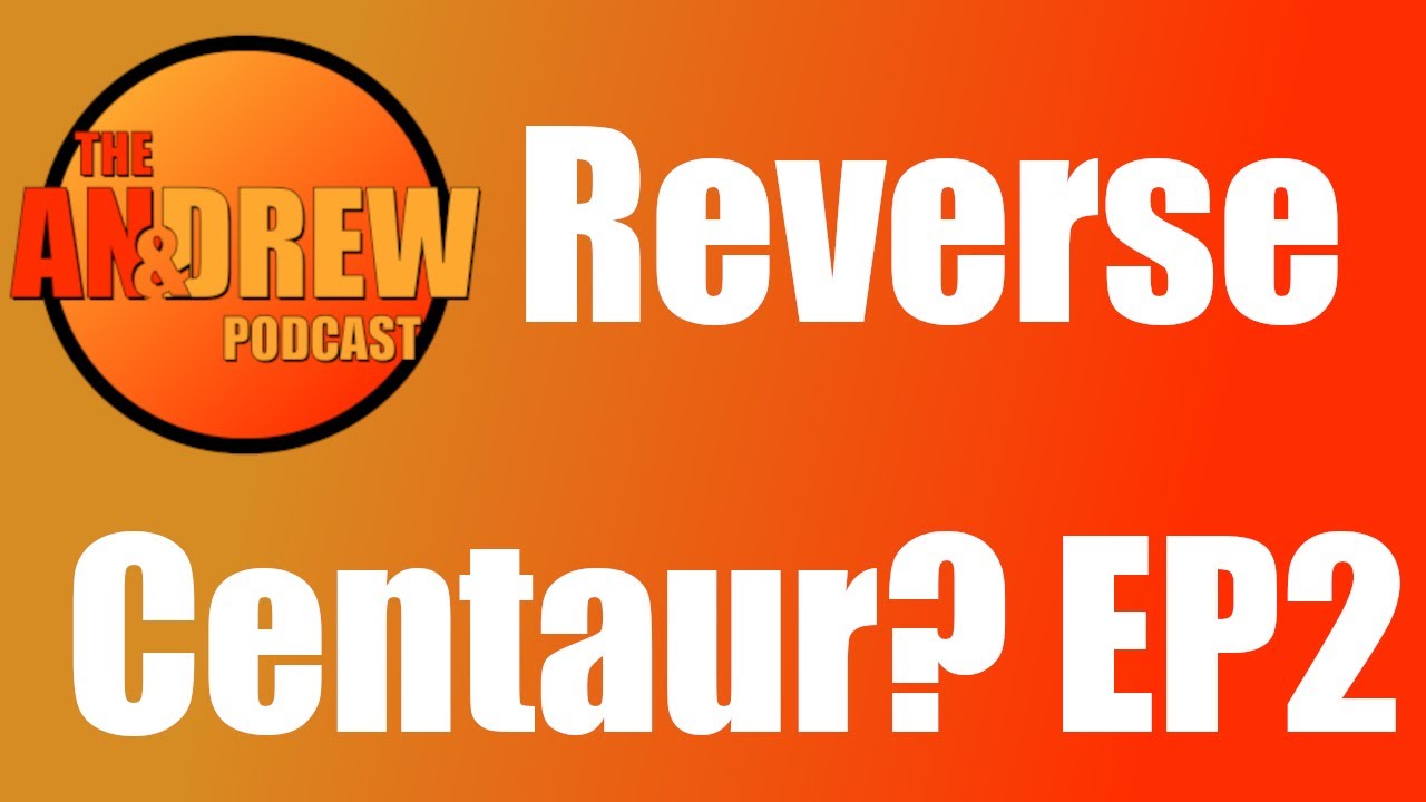Reverse Centaur? Andrew & Drew ep 2 - YouTube