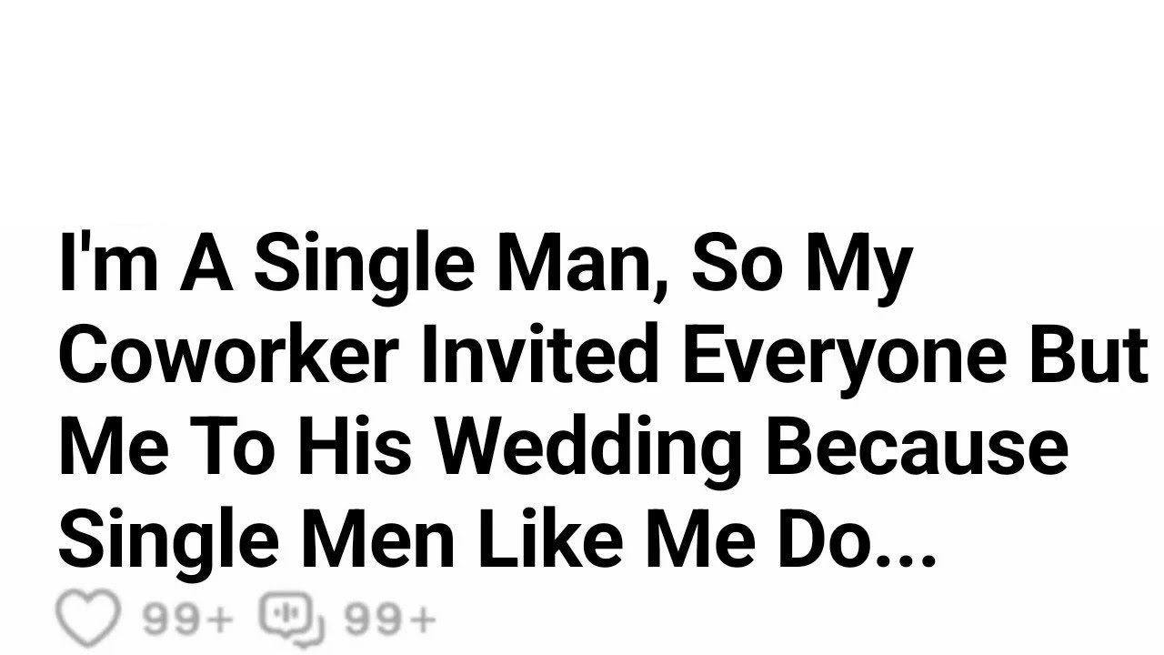 I'm A Single Man So My Coworker Invited Everyone But Me To His Wedding ...