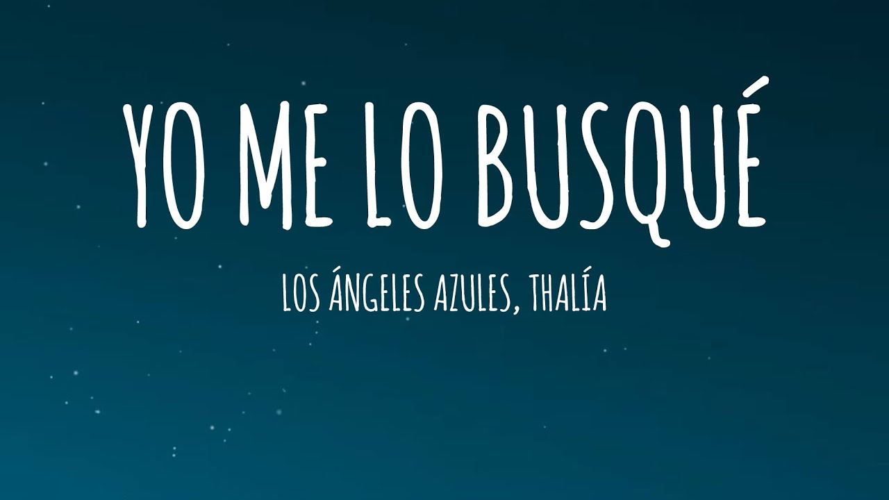Los Ángeles Azules, Thalía - Yo Me Lo Busqué (Letra/Lyrics) - YouTube
