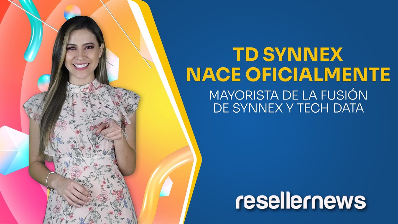 Reseller News 09 Septiembre | Nace oficialmente TD Synnex, la fusión ...